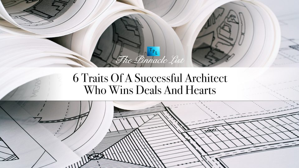 6 Traits Of A Successful Architect Who Wins Deals And Hearts – The ...