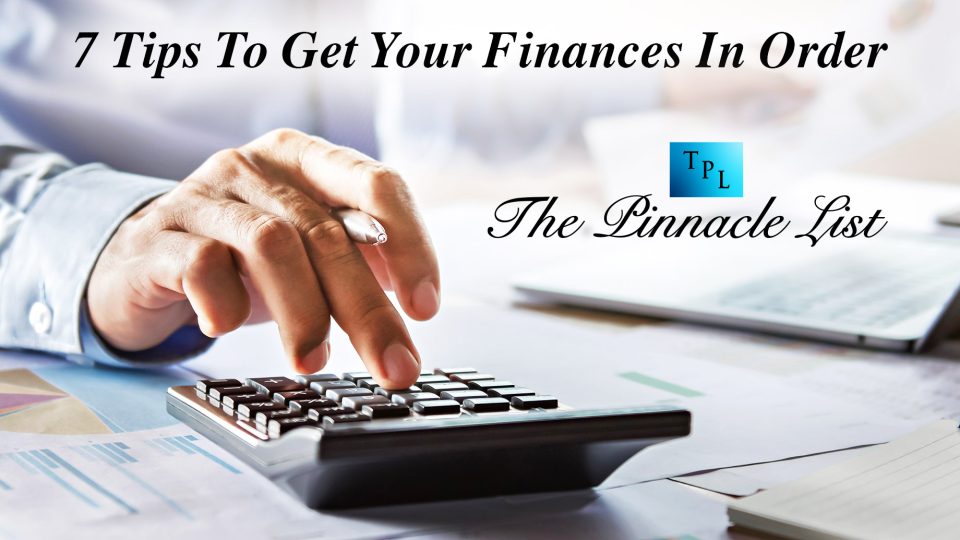 7 Tips To Get Your Finances In Order – The Pinnacle List