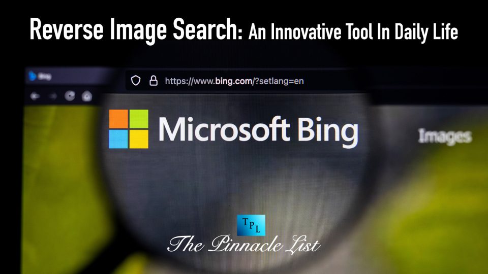 Microsoft Bing – Reverse Image Search – An Innovative Tool In Daily Life – The Pinnacle List
