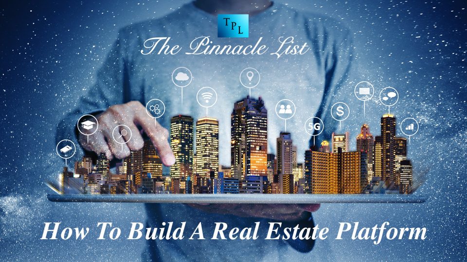 How To Build A Real Estate Platform – The Pinnacle List