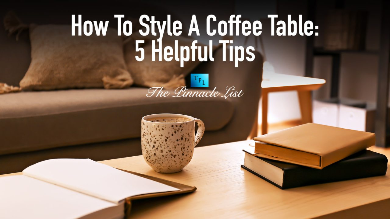 How To Style A Coffee Table: 5 Helpful Tips – The Pinnacle List
