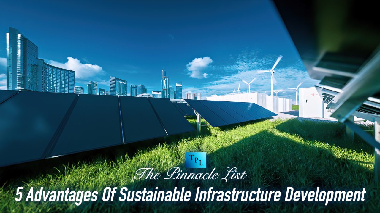 5 Advantages Of Sustainable Infrastructure Development – The Pinnacle List
