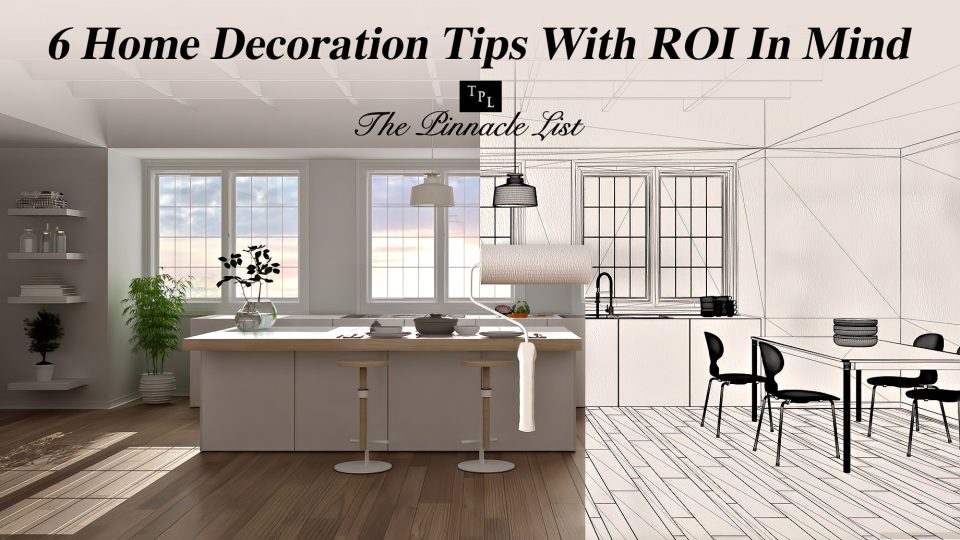 6 Home Decoration Tips With ROI In Mind – The Pinnacle List