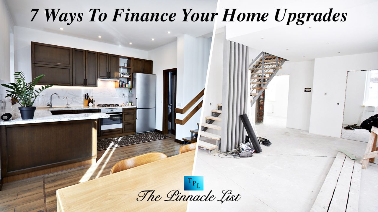 7 Ways To Finance Your Home Upgrades – The Pinnacle List