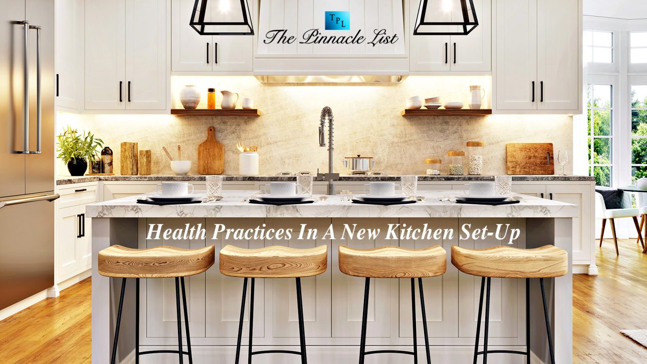 Health Practices In A New Kitchen Set-Up – The Pinnacle List