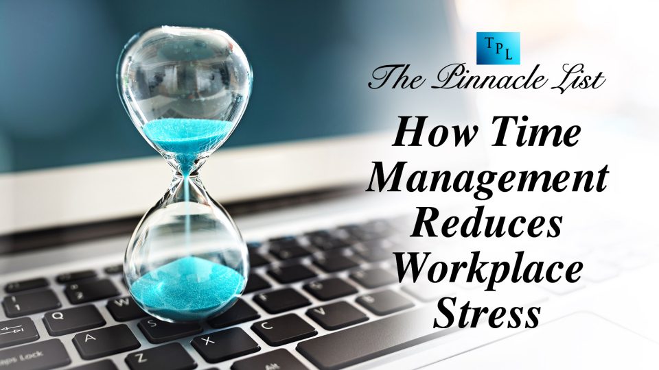 How Time Management Reduces Workplace Stress – The Pinnacle List