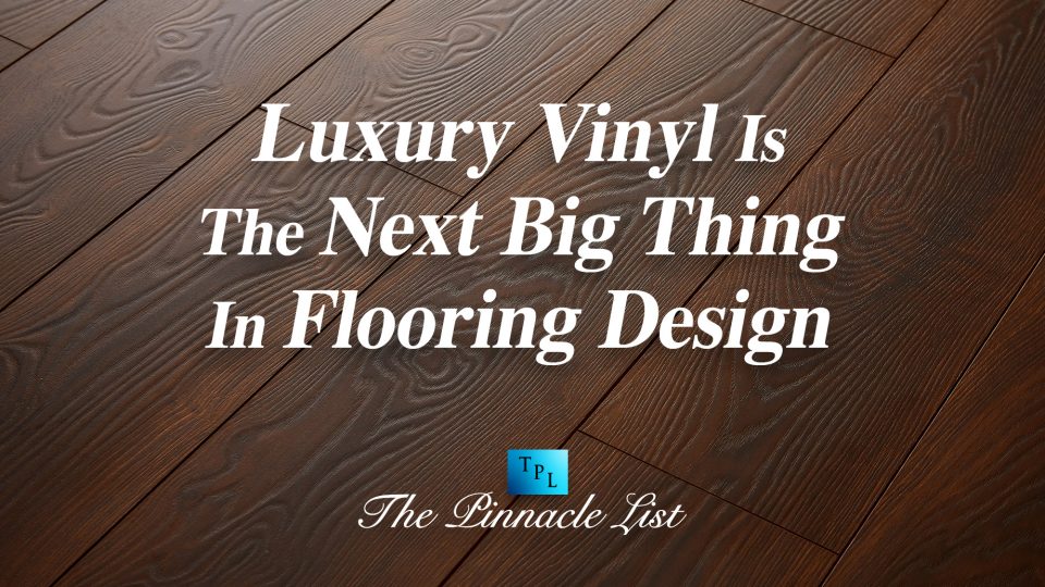 Luxury Vinyl Is Considered The Next Big Thing In Flooring Design – Know ...