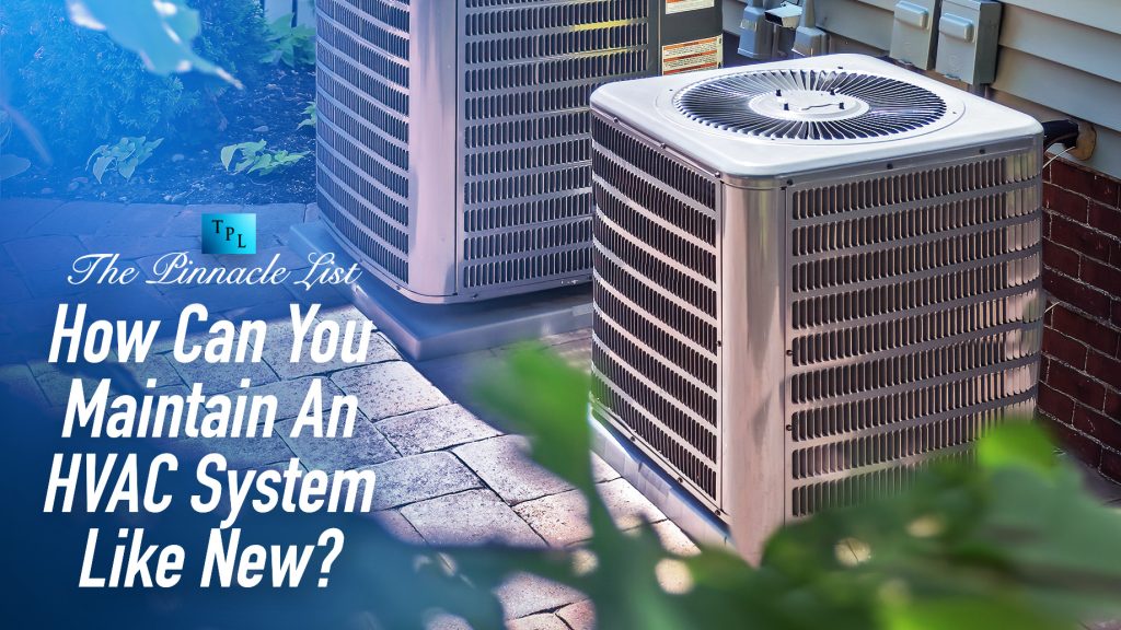 How Can You Maintain An HVAC System Like New? – The Pinnacle List