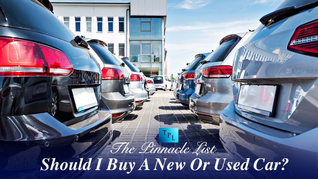 Should I Buy A New Or Used Car? – The Pinnacle List