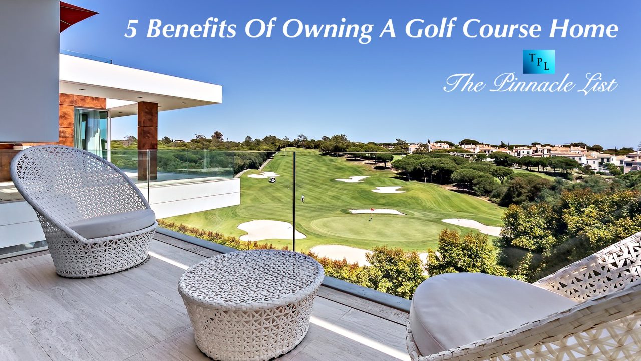5 Benefits Of Owning A Golf Course Home – The Pinnacle List