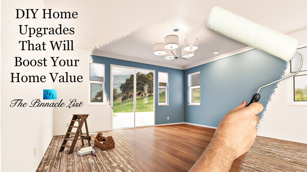 DIY Home Upgrades That Will Boost Your Home Value – The Pinnacle List