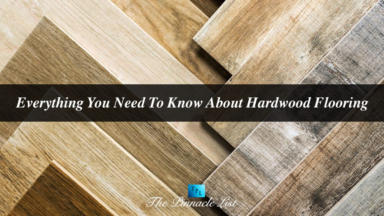Everything You Need To Know About Hardwood Flooring – The Pinnacle List