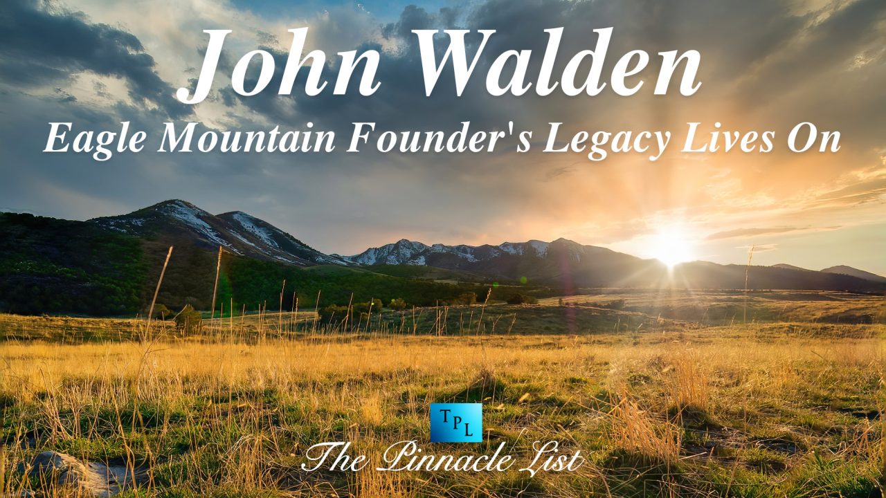 John Walden, Eagle Mountain Founder’s Legacy Lives On – The Pinnacle List