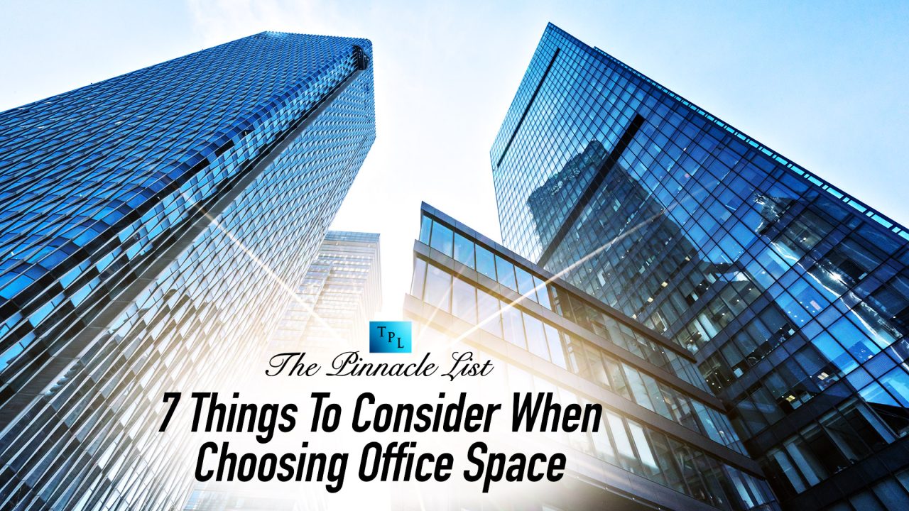 7 Things To Consider When Choosing Office Space – The Pinnacle List
