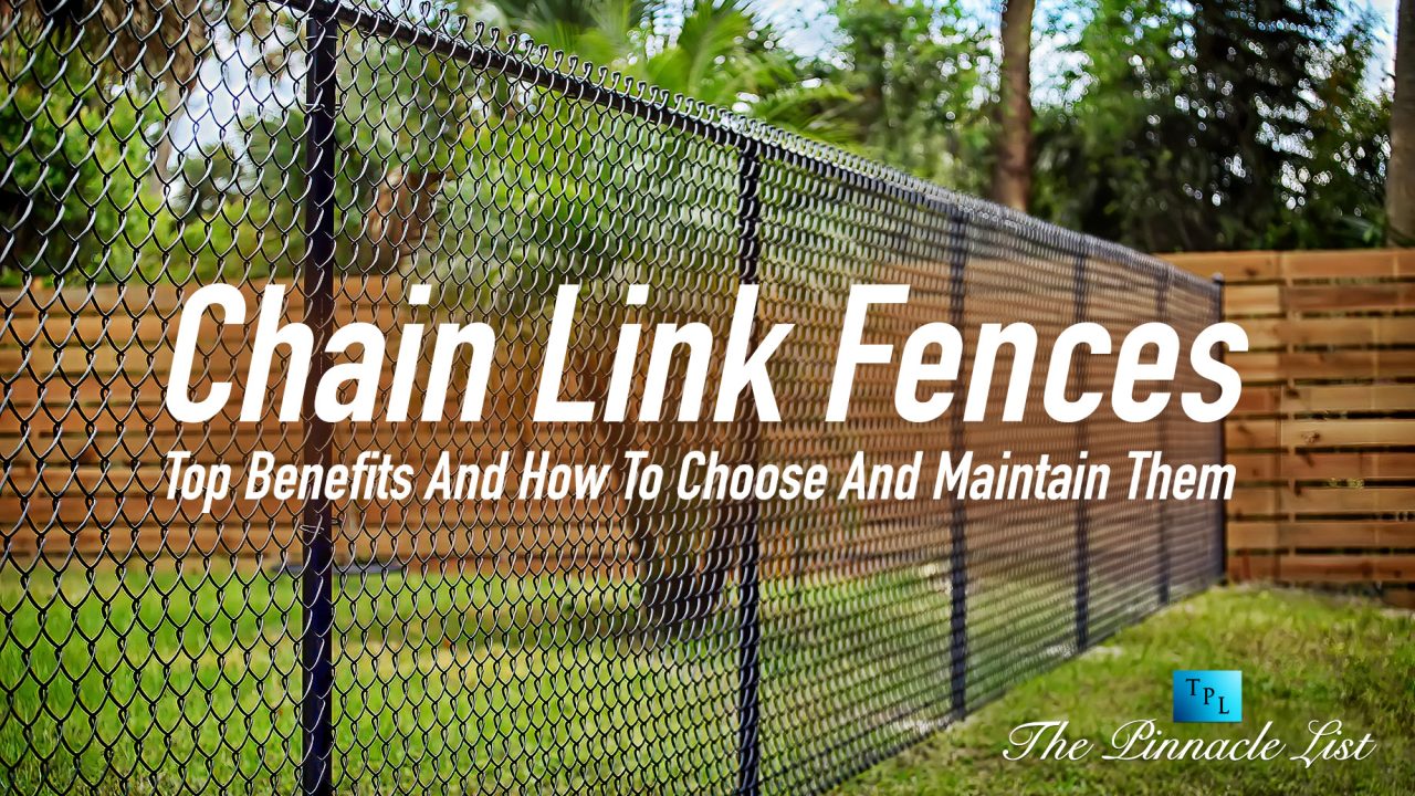 Chain Link Fences: Top Benefits And How To Choose And Maintain Them ...