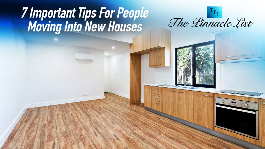 7 Important Tips For People Moving Into New Houses – The Pinnacle List