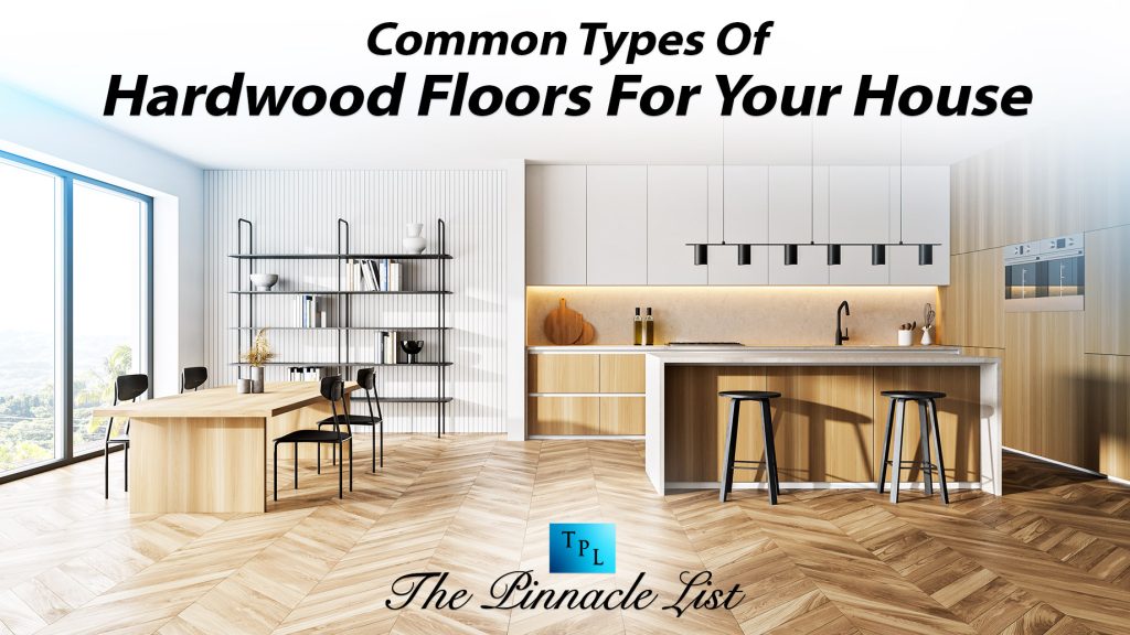 Common Types Of Hardwood Floors For Your House – The Pinnacle List