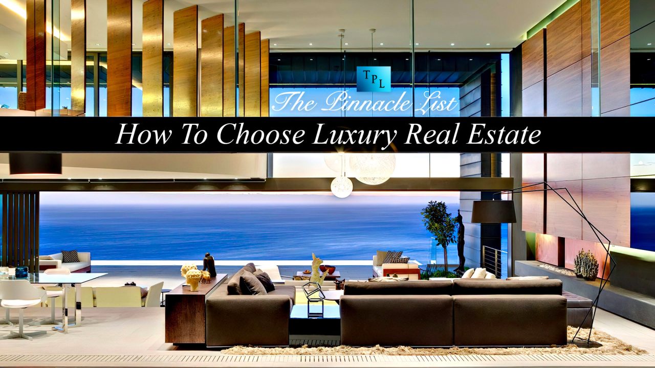 How To Choose Luxury Real Estate – The Pinnacle List
