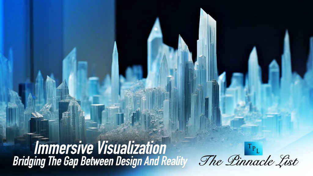 Immersive Visualization: Bridging The Gap Between Design And Reality – The Pinnacle List