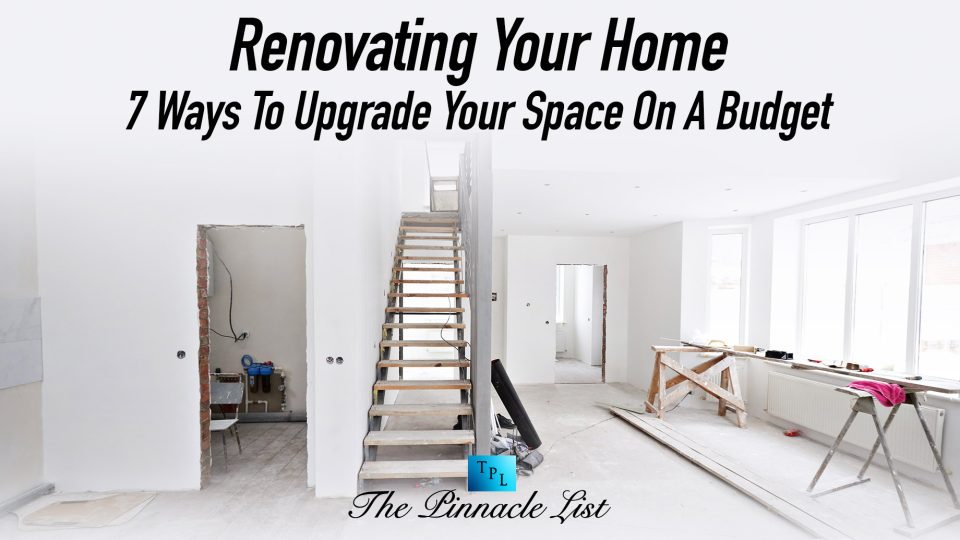 Renovating Your Home: 7 Ways To Upgrade Your Space On A Budget – The ...