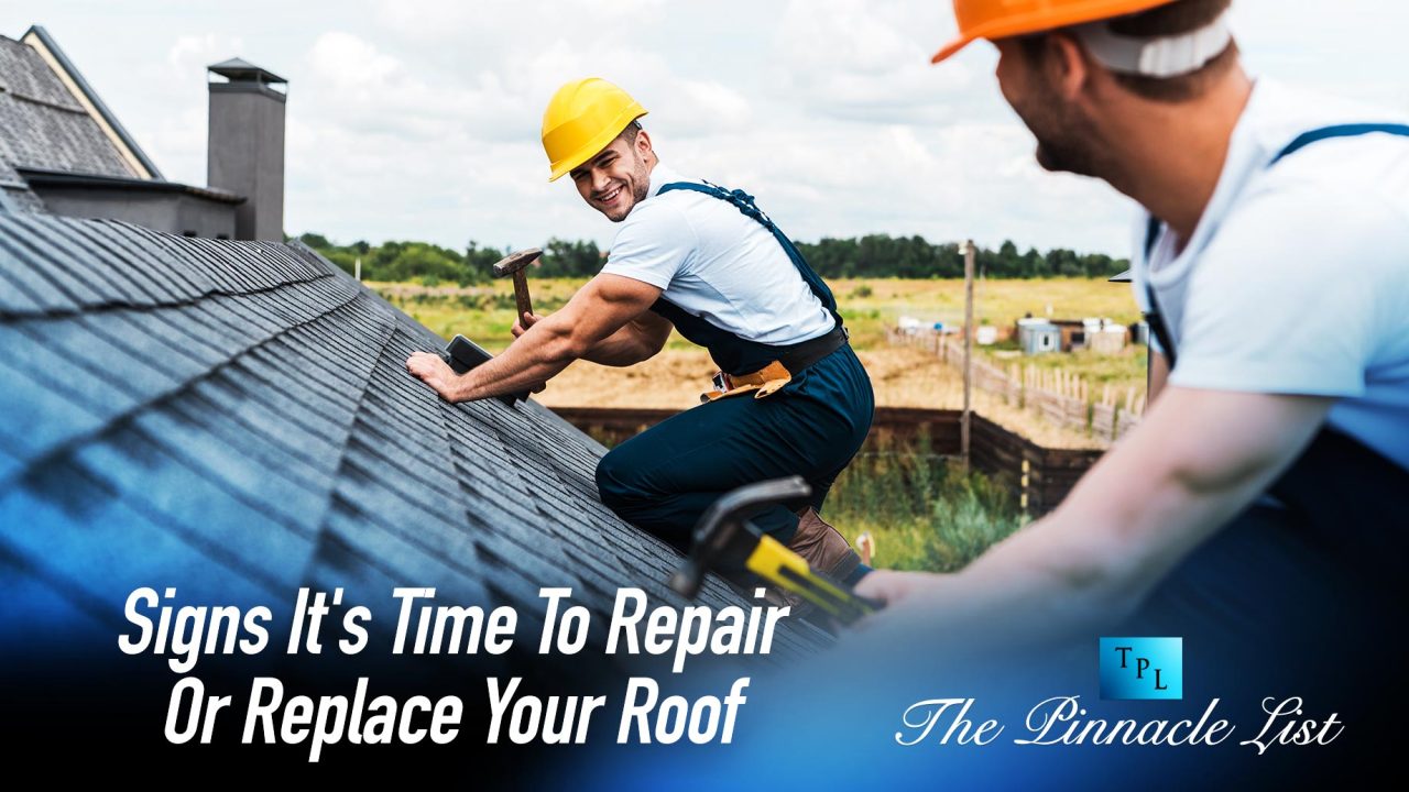 Signs It’s Time To Repair Or Replace Your Roof – The Pinnacle List