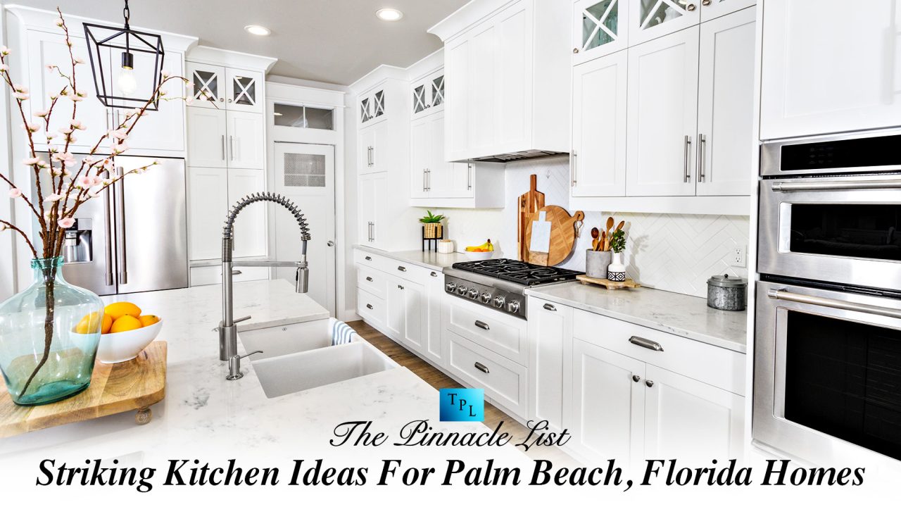 Striking Kitchen Ideas For Palm Beach, Florida Homes – The Pinnacle List