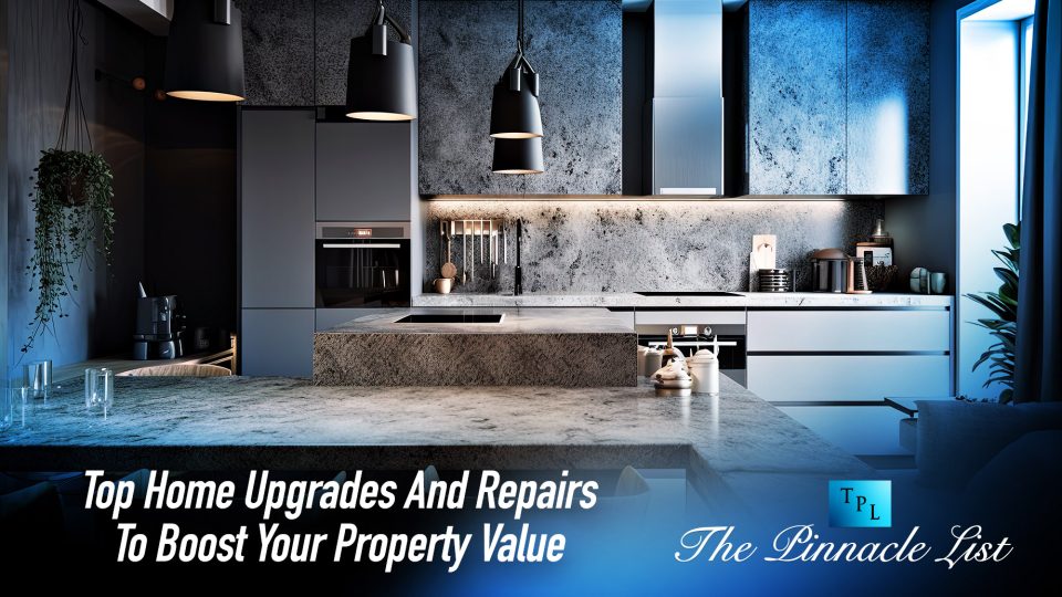 Top Home Upgrades And Repairs To Boost Your Property Value – The Pinnacle List