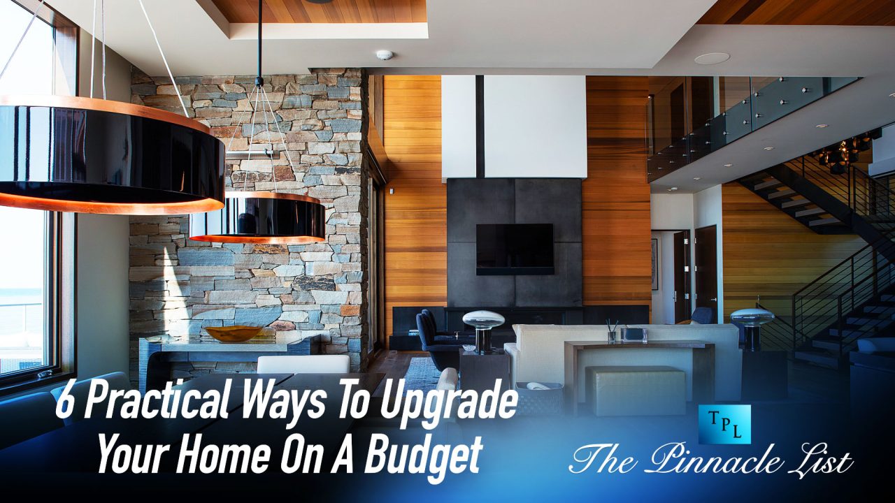 6 Practical Ways To Upgrade Your Home On A Budget – The Pinnacle List