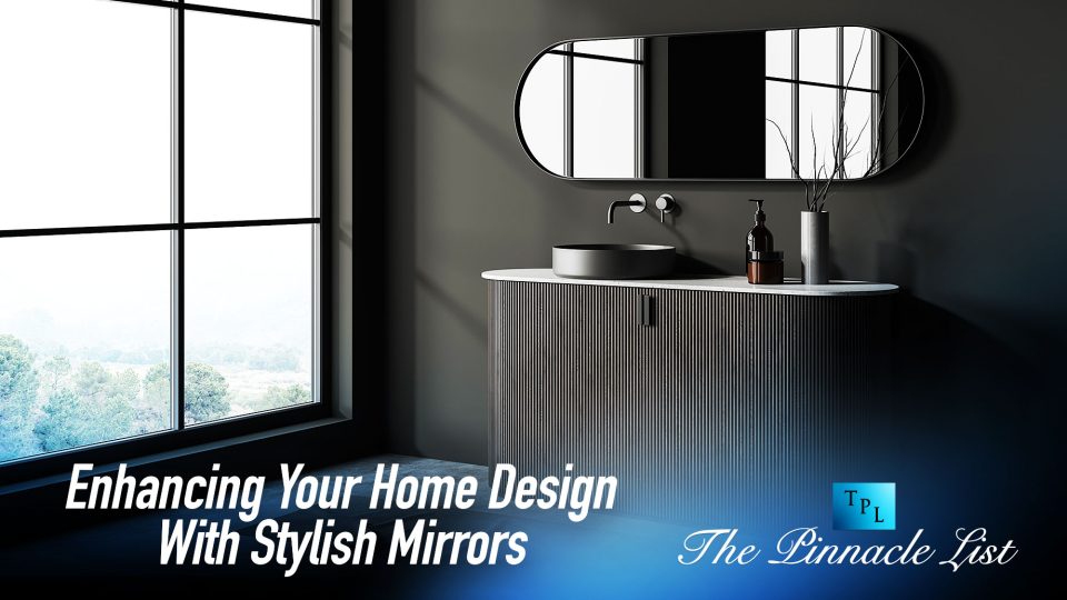 Enhancing Your Home Design With Stylish Mirrors – The Pinnacle List