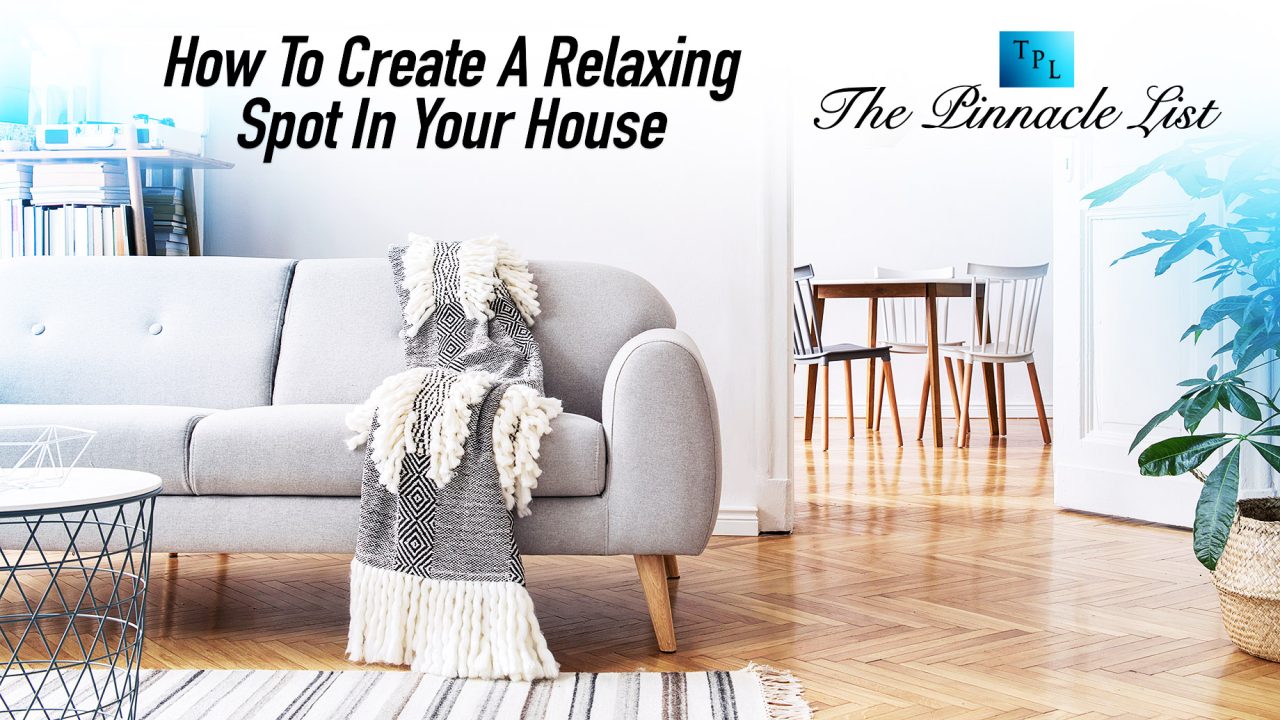 How To Create A Relaxing Spot In Your House – The Pinnacle List
