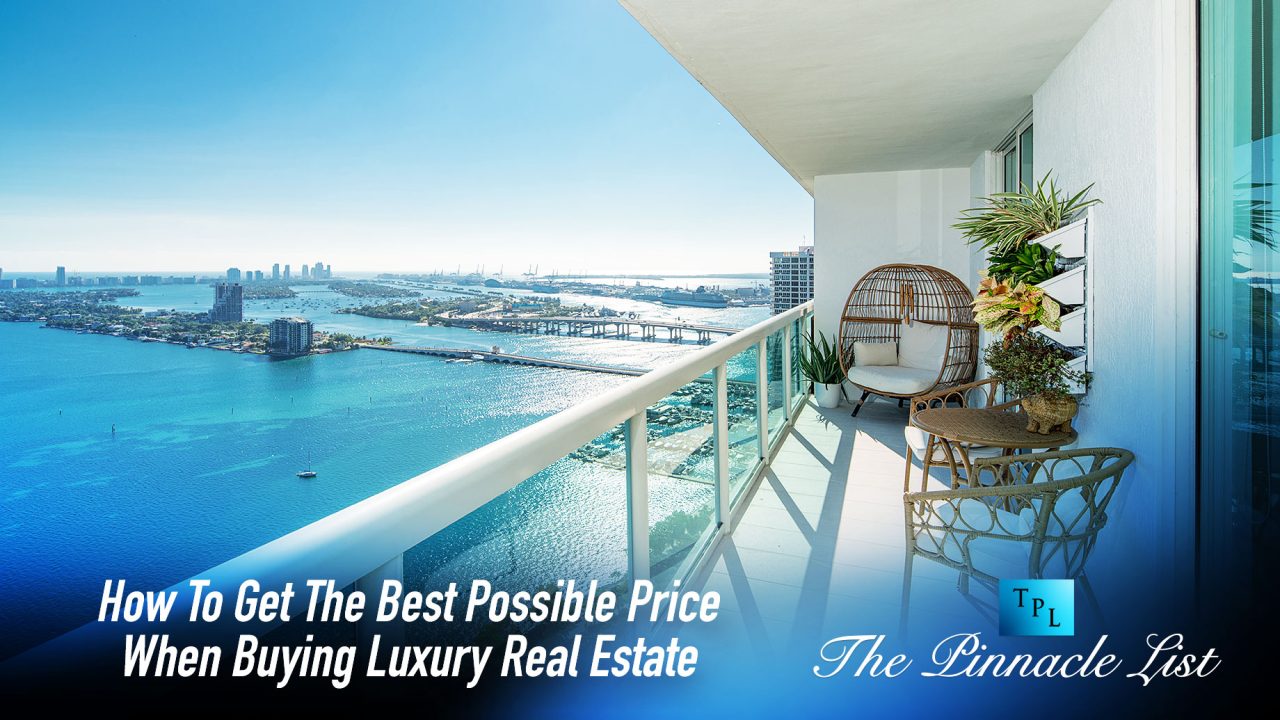 How To Get The Best Possible Price When Buying Luxury Real Estate – The ...