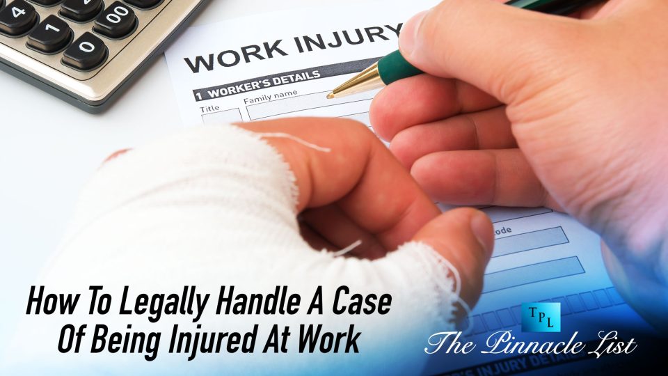 How To Legally Handle A Case Of Being Injured At Work – The Pinnacle List