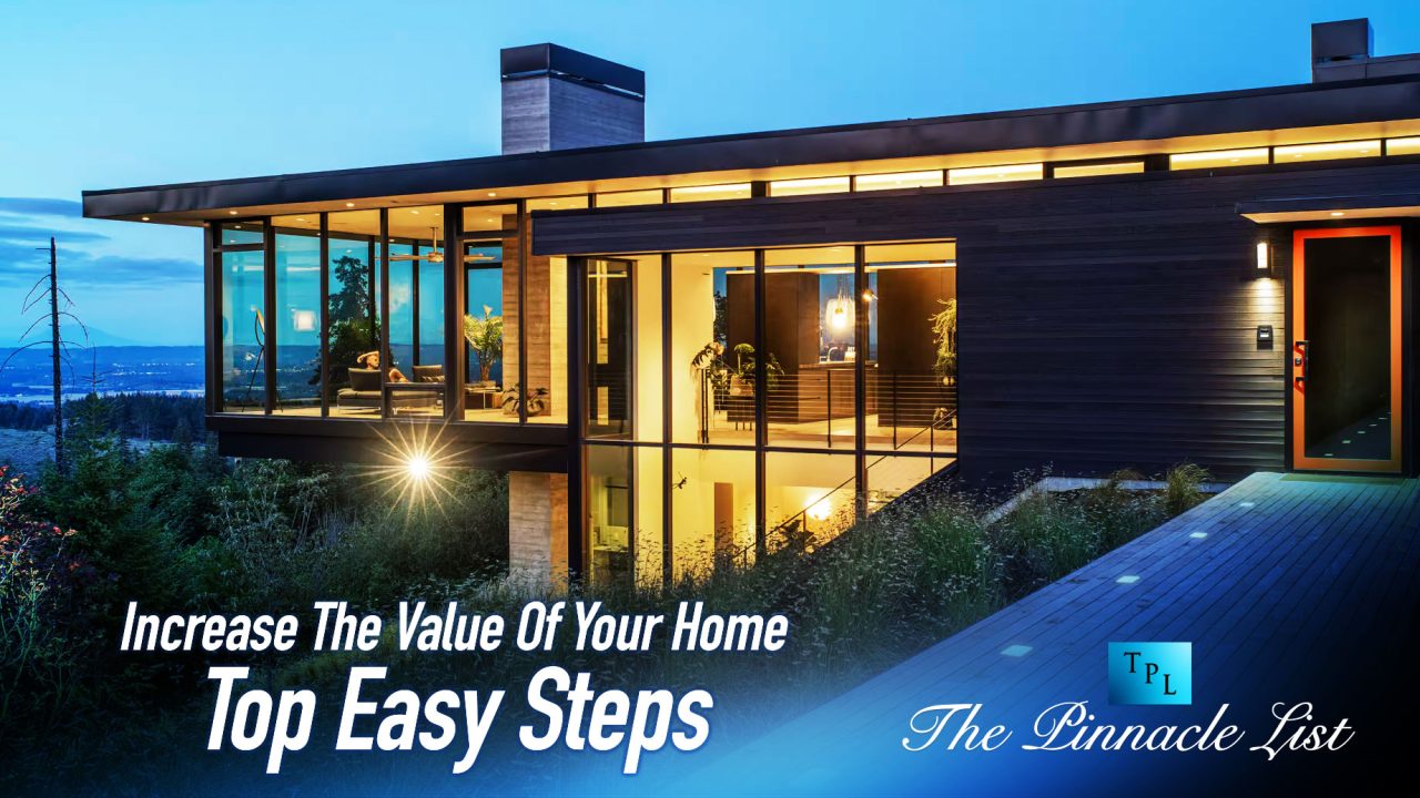 Increase The Value Of Your Home – Top Easy Steps – The Pinnacle List