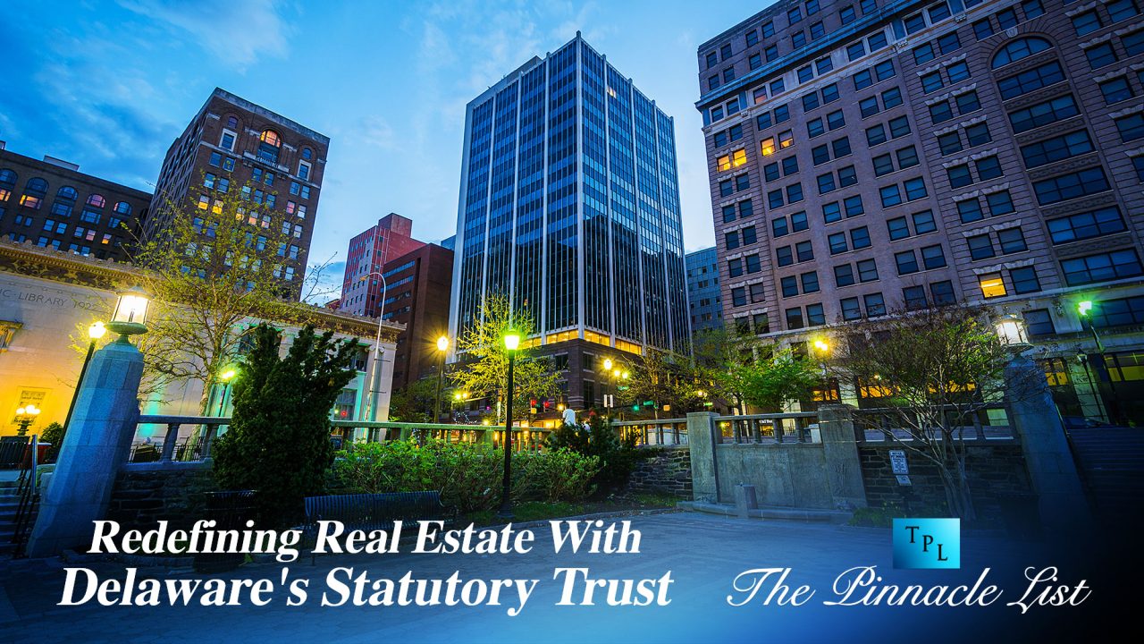 Redefining Real Estate With Delaware’s Statutory Trust – The Pinnacle List