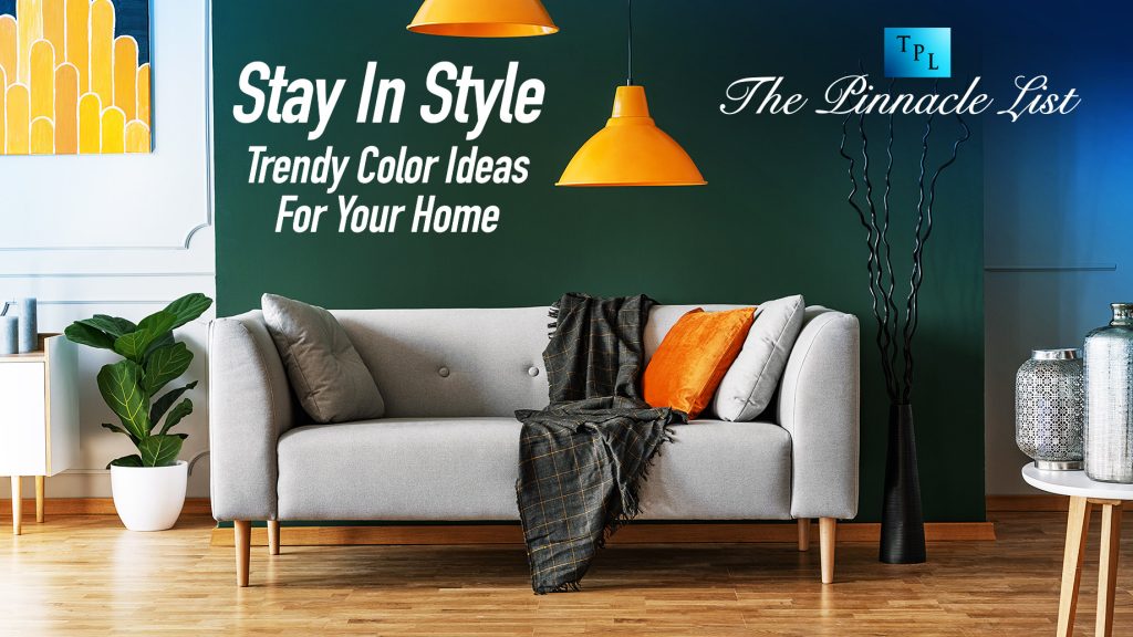 Stay In Style: Trendy Color Ideas For Your Home – The Pinnacle List