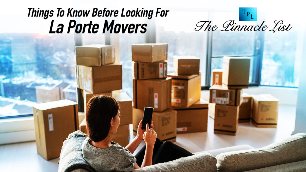 Things To Know Before Looking For La Porte Movers – The Pinnacle List