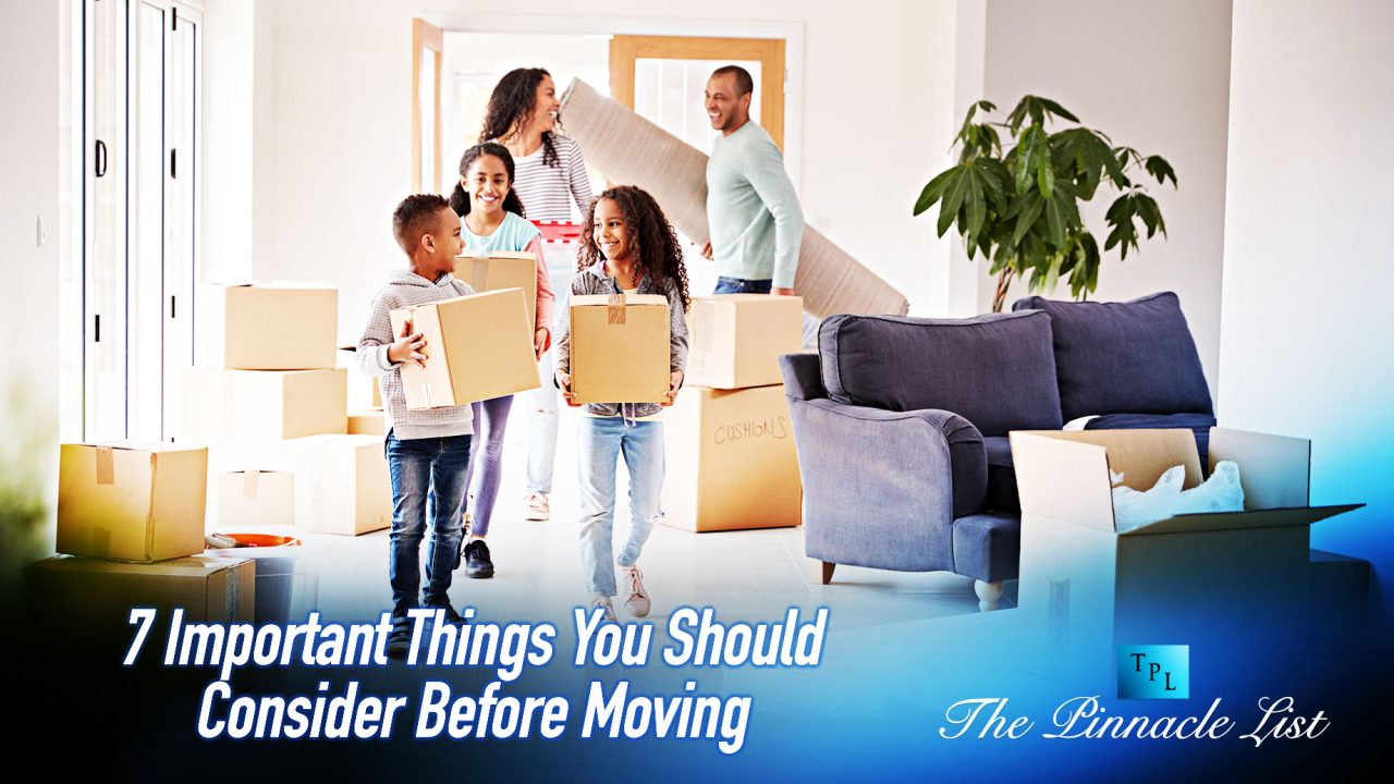 7 Important Things You Should Consider Before Moving – The Pinnacle List
