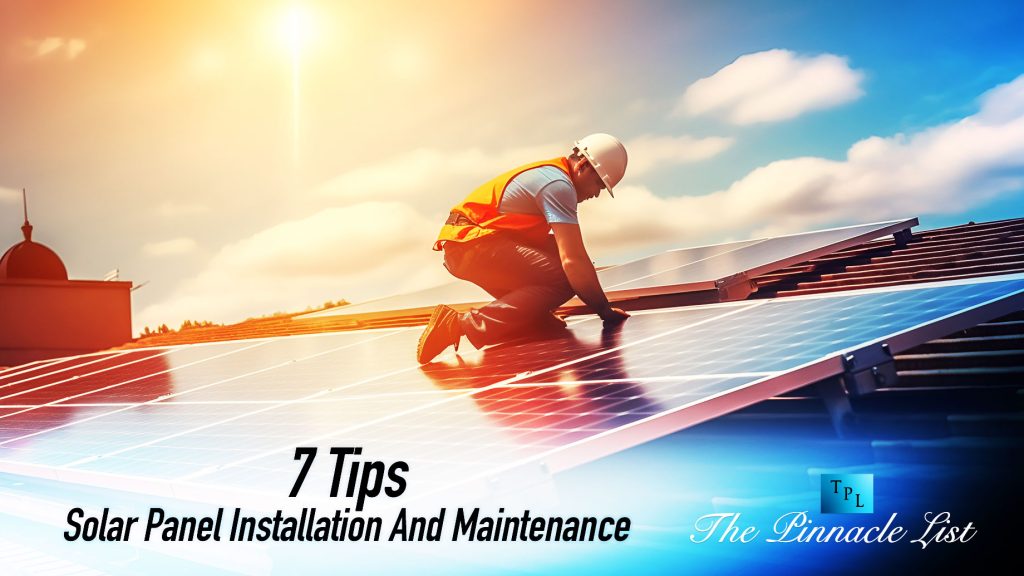 7 Tips For Solar Panel Installation And Maintenance – The Pinnacle List