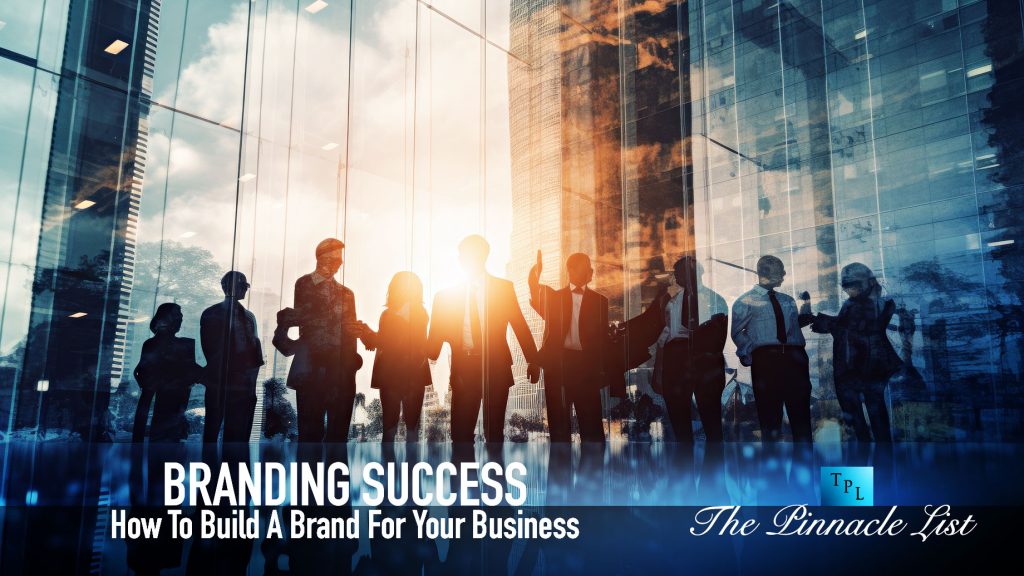 Branding Success: How To Build A Brand For Your Business – The Pinnacle List