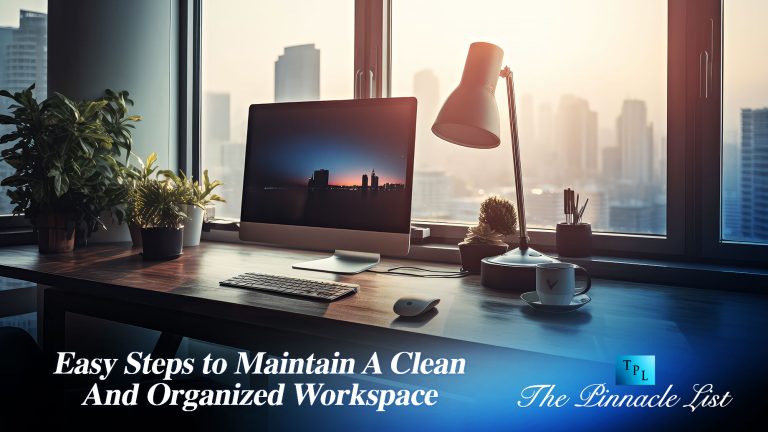 Easy Steps to Maintain A Clean And Organized Workspace – The Pinnacle List