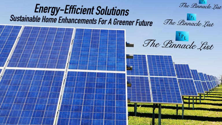 Energy-Efficient Solutions: Sustainable Home Enhancements For A Greener Future – The Pinnacle List