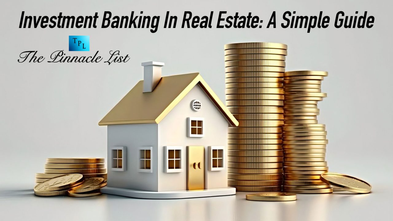 Investment Banking In Real Estate: A Simple Guide – The Pinnacle List