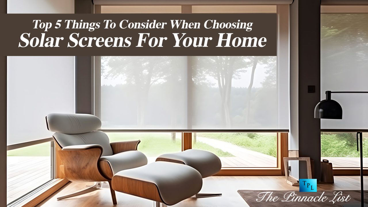 Top 5 Things To Consider When Choosing Solar Screens For Your Home – The Pinnacle List