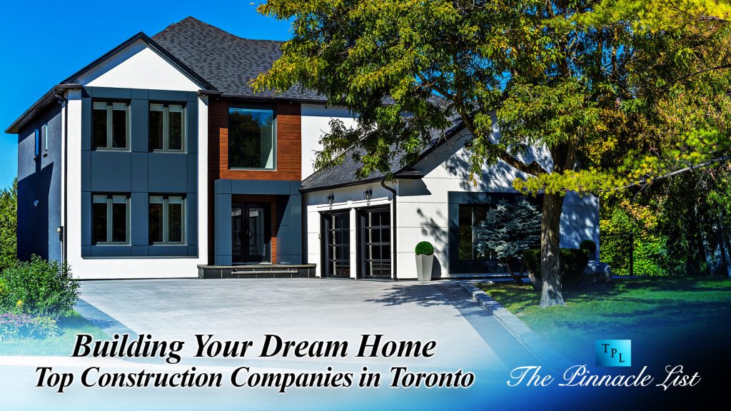 Building Your Dream Home: Top Construction Companies in Toronto – The ...