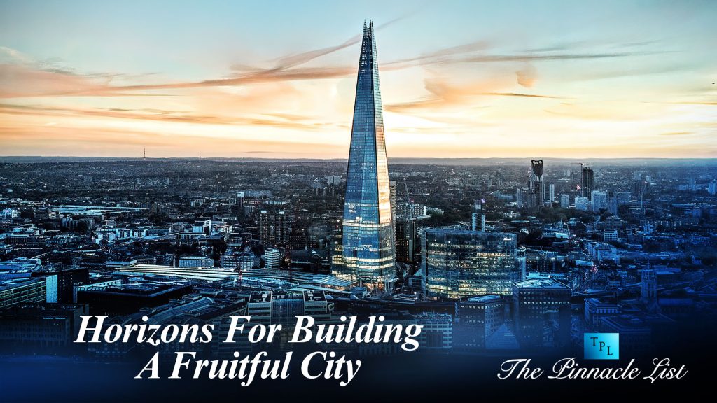 Cities: Horizons For Building A Fruitful City – The Pinnacle List