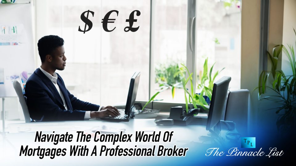 Navigate The Complex World Of Mortgages With A Professional Broker ...