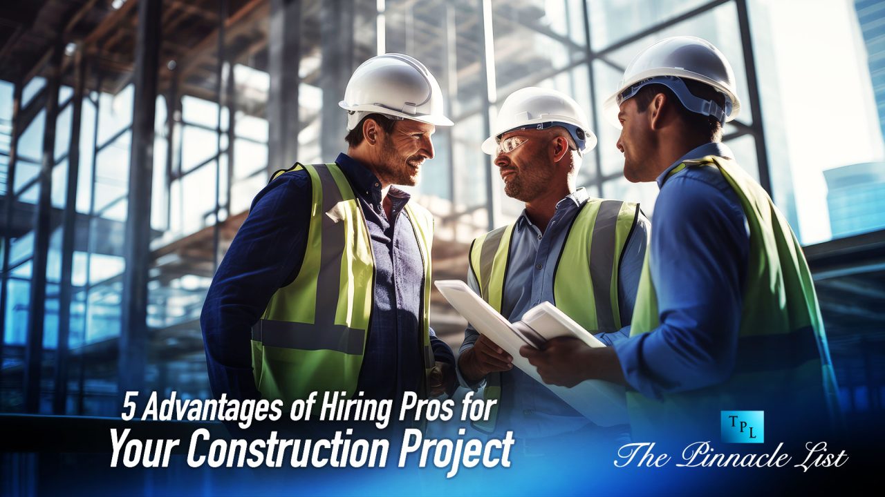 5 Advantages of Hiring Pros for Your Construction Project – The ...