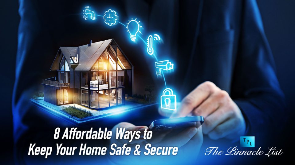 8 Affordable Ways to Keep Your Home Safe & Secure – The Pinnacle List
