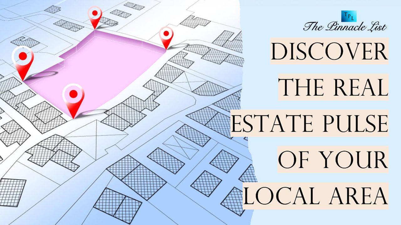 Discover the Real Estate Pulse of Your Local Area – The Pinnacle List