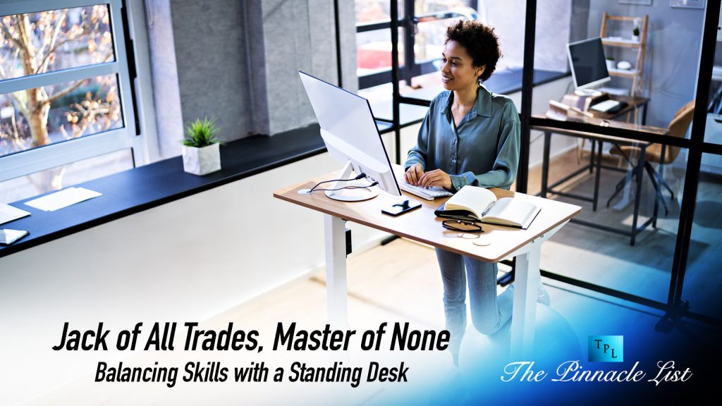 Jack of All Trades, Master of None: Balancing Skills with a Standing Desk – The Pinnacle List